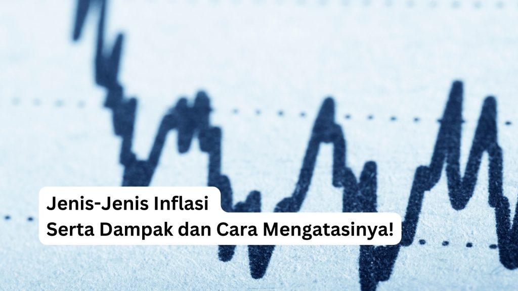 Jenis-Jenis Inflasi Serta Dampak dan Cara Mengatasinya!