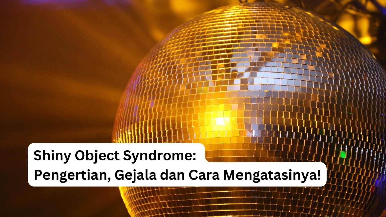 Shiny Object Syndrome: Pengertian, Gejala dan Cara Atasinya!